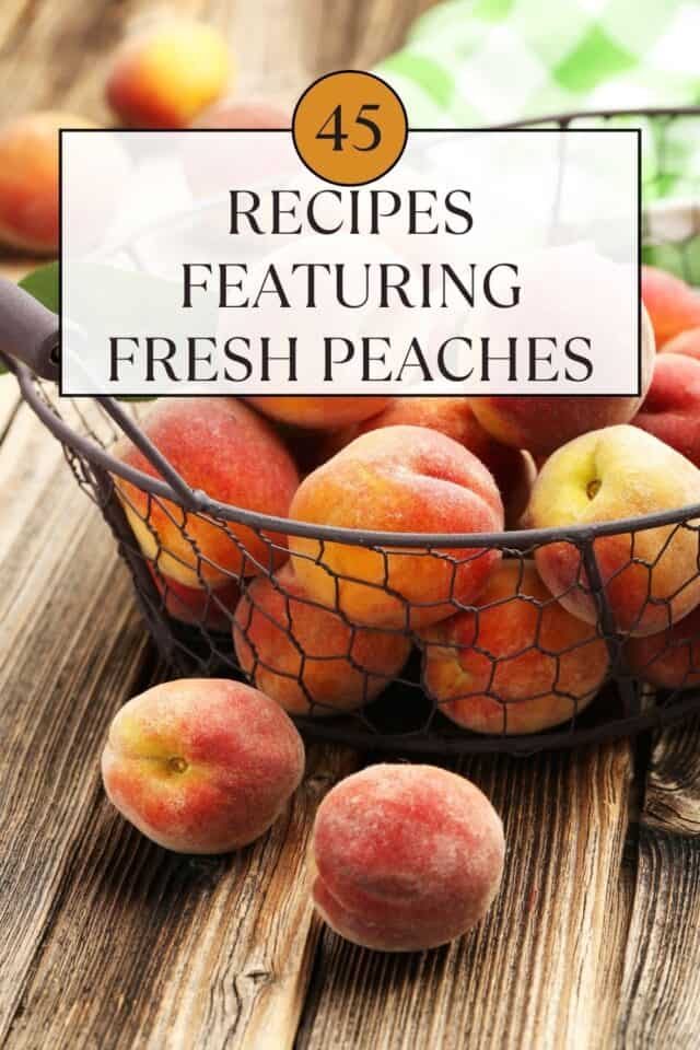 45 Recipes that Use Fresh Peaches - Homespun Seasonal Living